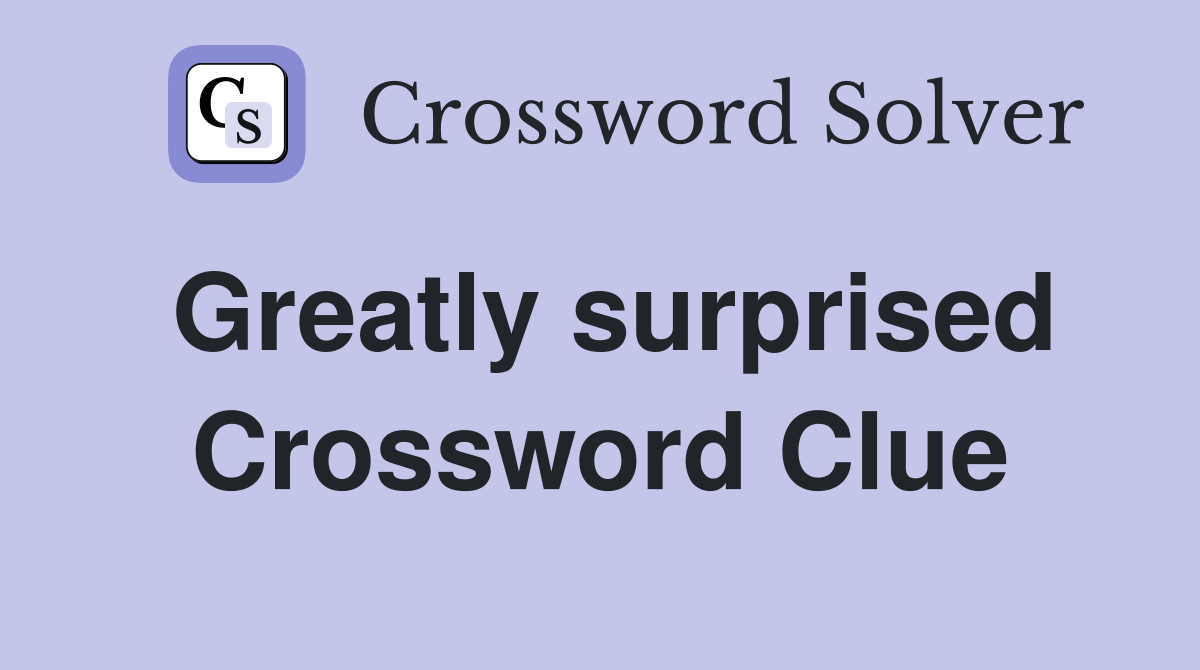Greatly Surprised Crossword Clue Answers Crossword Solver